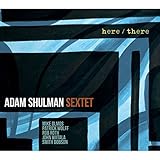 Adam Shulman Sextet: Here/There – Jazz Weekly