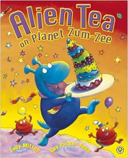 Alien Tea on Planet Zum-Zee: Amazon.co.uk: Tony Mitton, Guy Parker-Rees ...