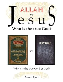 Allah Vs Jesus: Who Is the True God?: Amazon.co.uk: Moses Ilyas ...