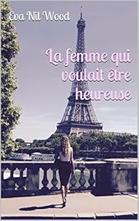La femme qui voulait être heureuse - Eva Nil Wood - Babelio