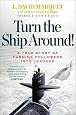 Turn the Ship Around!: A True Story of Turning Followers into Leaders ...