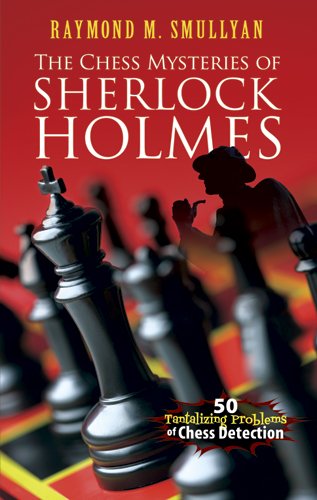 The Chess Mysteries of Sherlock Holmes: Fifty Tantalizing Problems of ...