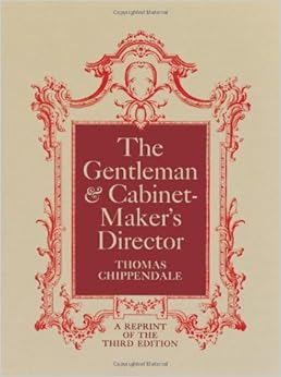 The Gentleman & Cabinet-Maker's Director: Thomas Chippendale ...