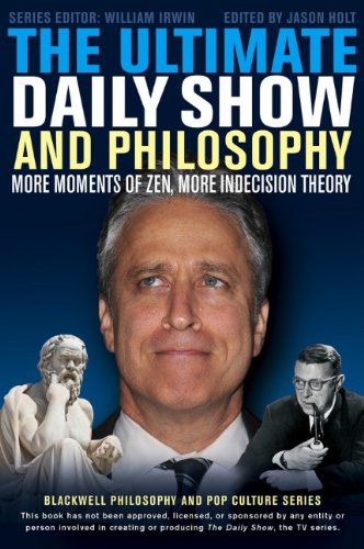 The Ultimate Daily Show and Philosophy: More Moments of Zen, More ...