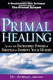 Primal Healing: Access the Incredible Power of Feelings to Improve Your ...