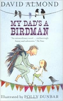 My Dad's a Birdman: Amazon.co.uk: David Almond, Polly Dunbar ...
