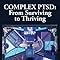 Complex PTSD: From Surviving to Thriving: A GUIDE AND MAP FOR ...