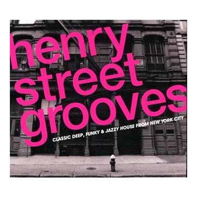 HENRY STREET GROOVES: CLASSIC DEEP, FUNKY AND JAZZY HOUSE FROM NEW YORK ...