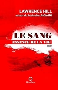 Le Sang, essence de la vie - Lawrence Hill - Babelio