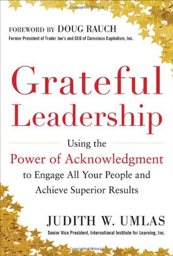 Grateful Leadership: Using the Power of Acknowledgment to Engage All ...