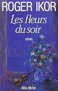 Les fleurs du soir - Roger Ikor - Babelio