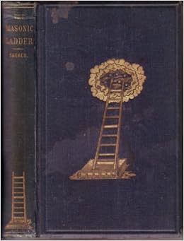 The Masonic Ladder: or the Nine Steps to Ancient Freemasonry, Being A ...