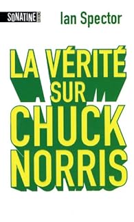 La vérité sur Chuck Norris - Ian Spector - Babelio