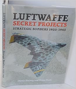 Luftwaffe Secret Projects: Strategic Bombers 1935-1945: Dieter Herwig ...
