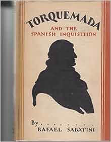 Torquemada and the Spanish inquisition;: A history: Rafael Sabatini ...