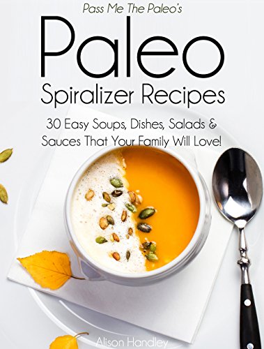 Pass Me The Paleo’s Paleo Spiralizer Recipes by Alison Handley Deal ...