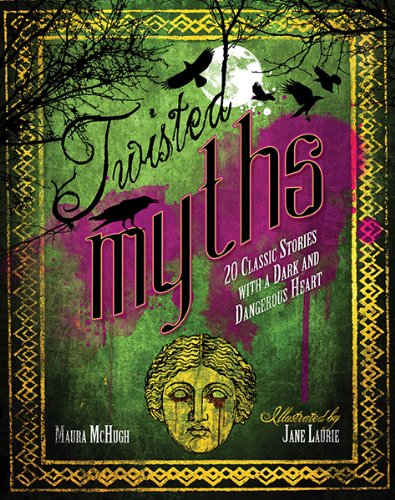 Twisted Myths: 20 Classic Stories with a Dark and Dangerous Heart ...